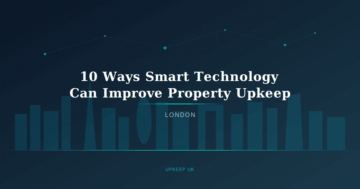10 Ways Smart Technology Can Improve Property Upkeep in London ...